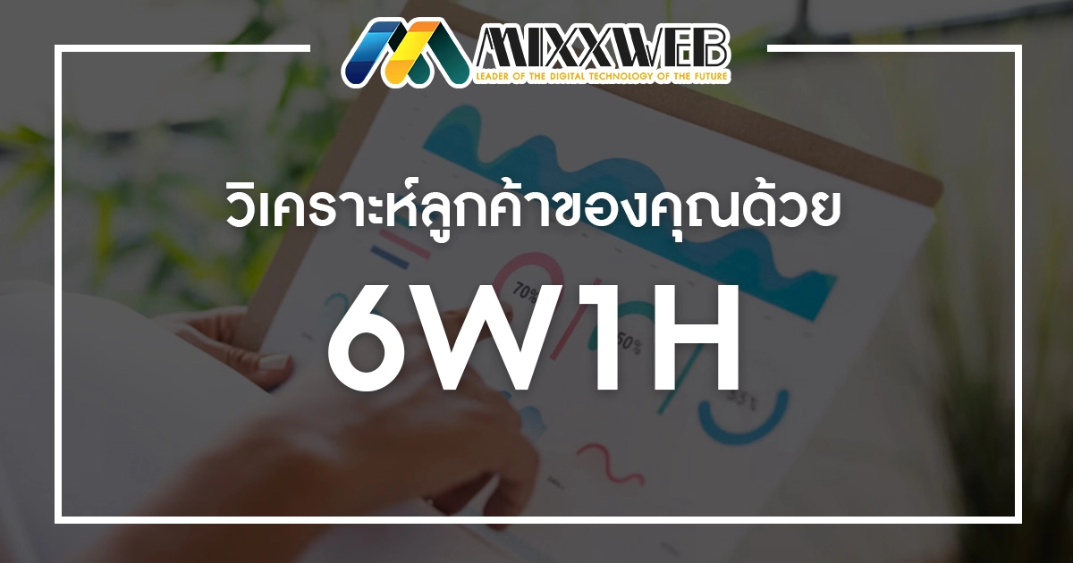 วิเคราะห์ลูกค้าของคุณด้วย 6W1H - MixxWeb สร้างเว็บไซต์ SEO การตลาดออนไลน์ กราฟิก